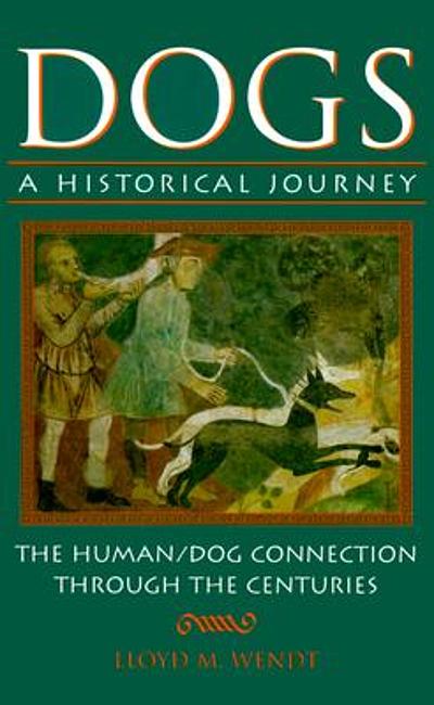 Dogs : a historical journey : the human/dog connection through the ...