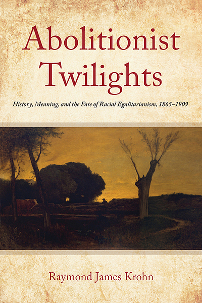 Abolitionist twilights : history, meaning, and the fate of racial ...