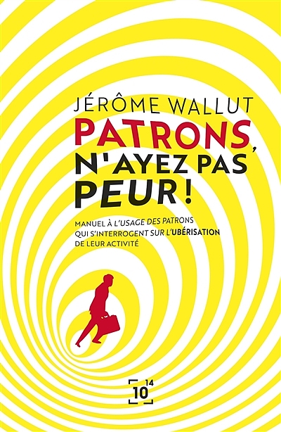 Patrons, n'ayez pas peur! : manuel à l'usage des patrons qui s ... Patrons, n'ayez pas peur! : manuel à l'usage des patrons qui s ...