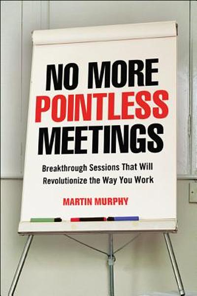 No more pointless meetings : breakthrough sessions that will ...
