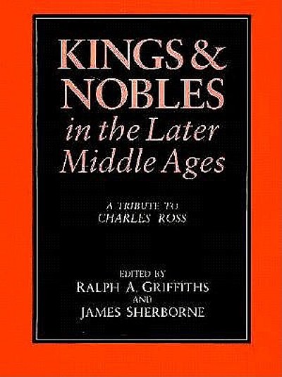 Kings and nobles in the later Middle Ages : a tribute to Charles Ross ...