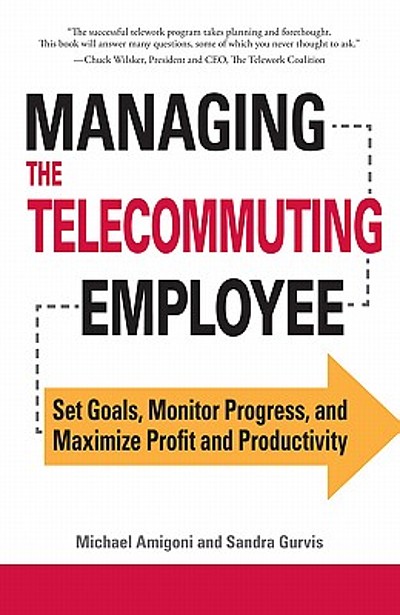 Managing the telecommuting employee set goals, monitor progress, and ...