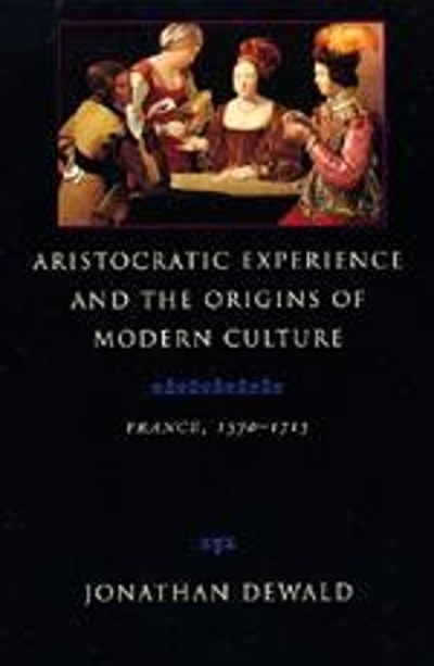 Aristocratic experience and the origins of modern culture : France ...