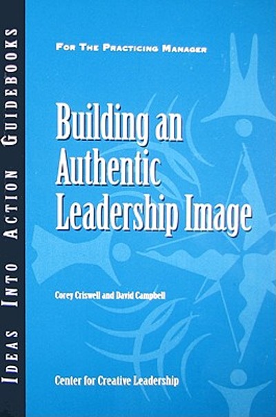 Building an authentic leadership image : for the practicing manager ...
