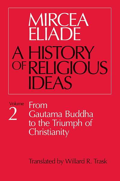A history of religious ideas. Volume 2, From Gautama Buddha to the triumph of Christianity ...