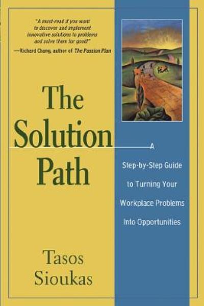 The Solution Path : a Step-By-Step Guide to Turning Your Workplace ...