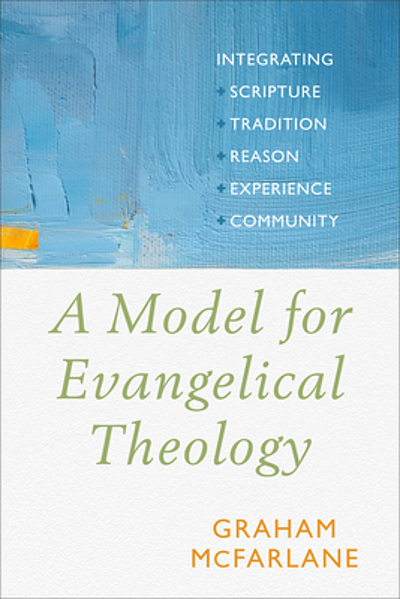 A model for evangelical theology : integrating scripture, tradition ...