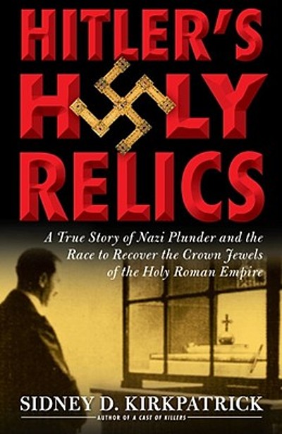 Hitler's holy relics : a true story of Nazi plunder and the race to ...