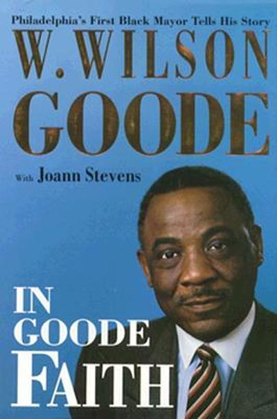 In Goode faith : Philadelphia's first Black mayor tells his story ...