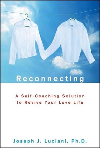 Reconnecting : a self-coaching solution to revive your love life ...
