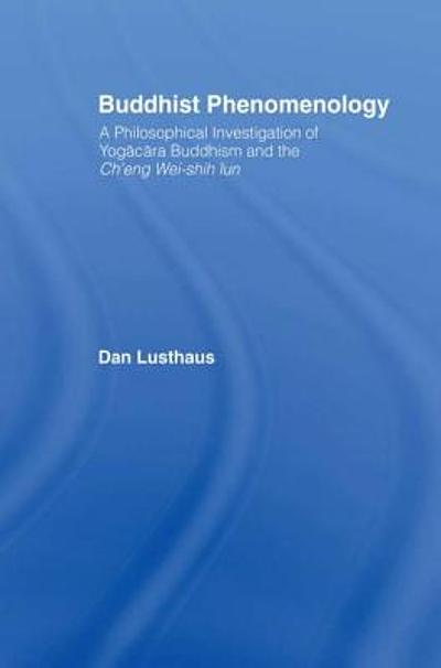 Buddhist phenomenology : a philosophical investigation of Yogācāra ...