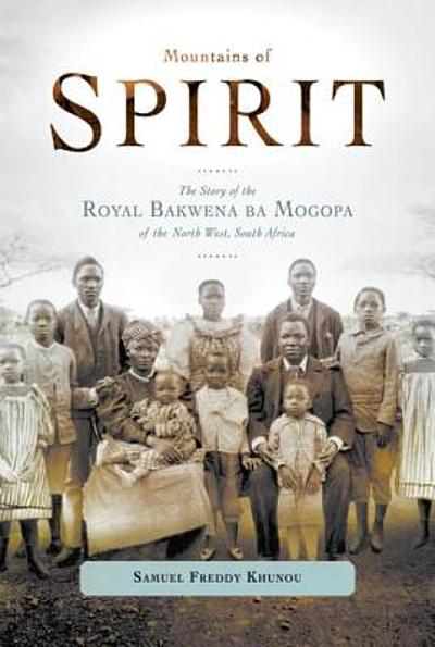 Mountains of Spirit : the Story of the Royal Bakwena ba Mogopa of the ...