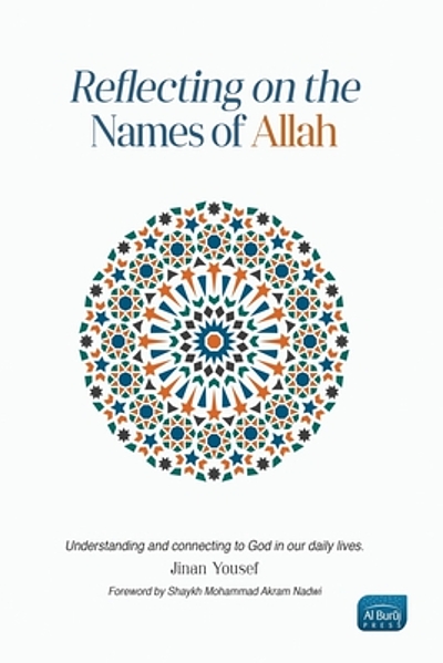 Reflecting on the names of Allah : understanding and connecting to God in our daily lives ...