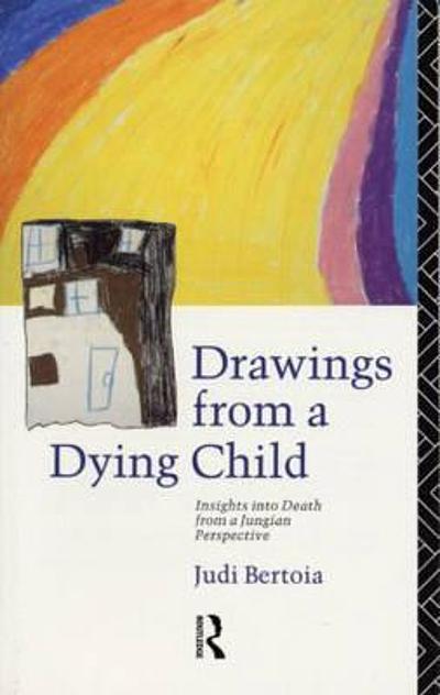 Drawings from a dying child : insights into death from a Jungian ...