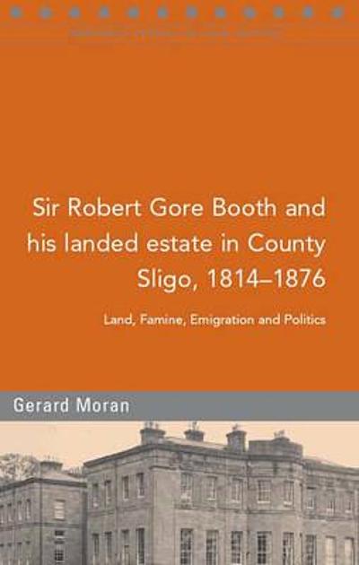 Sir Robert Gore Booth and his landed estate in County Sligo, 1814-1876 ...