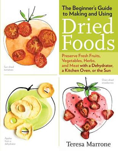 The beginner's guide to making and using dried foods : preserve fresh ...