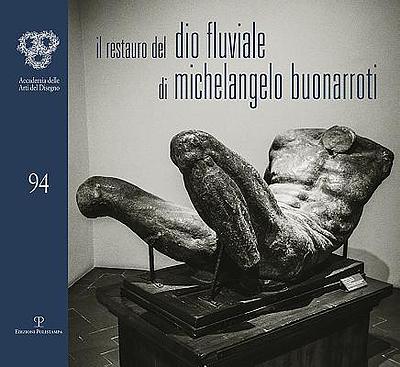 Il restauro del Dio fluviale di Michelangelo Buonarroti : dono di ...
