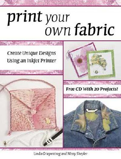 Print your own fabric : create unique designs using an inkjet printer ...
