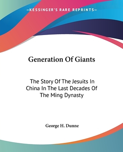 Generation of giants : the story of the Jesuits in China in the last ...