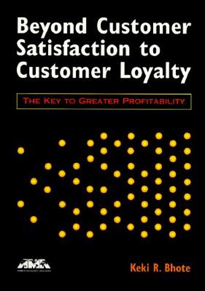 Beyond customer satisfaction to customer loyalty : the key to greater ...