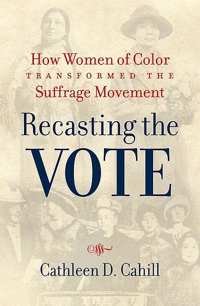 Recasting the vote : how women of color transformed the suffrage ...