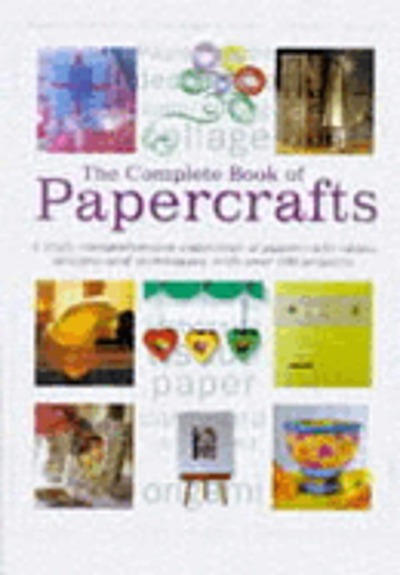 The complete book of papercrafts : a truly comprehensive collection of ...