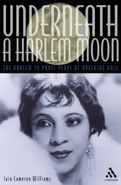 Underneath a Harlem moon : the Harlem to Paris years of Adelaide Hall ...