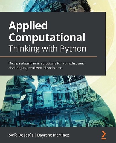 Applied Computational Thinking with Python : Design Algorithmic Solutions for Complex and ...