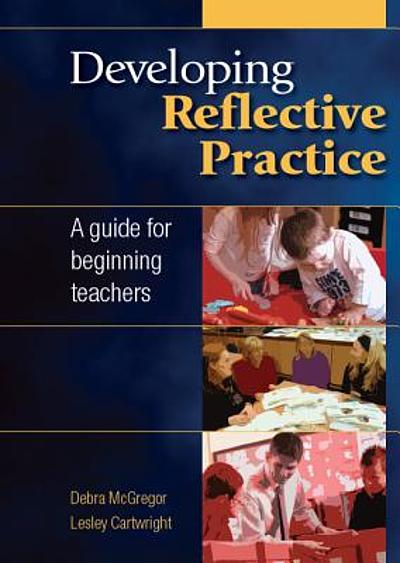 Developing reflective practice : a guide for beginning teachers ...