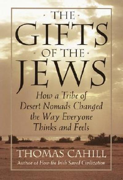 The gifts of the Jews : how a tribe of desert nomads changed the way ...