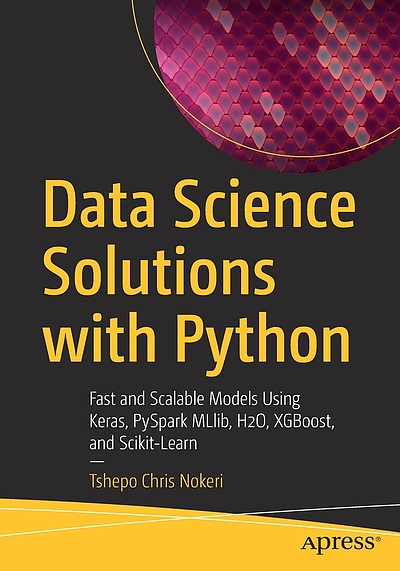 Data Science Solutions With Python Fast And Scalable Models Using Keras Pyspark Mllib H2o