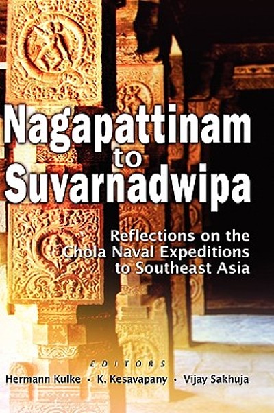 Nagapattinam to Suvarnadwipa reflections on the Chola naval expeditions ...