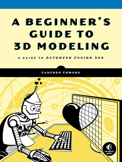A beginner's guide to 3D modeling : a guide to Autodesk Fusion 360 ...