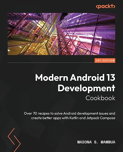 Modern Android 13 development cookbook Over 70 recipes to solve android development issues and ...
