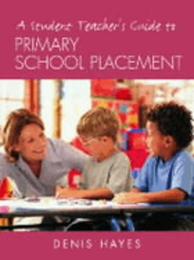 A student teacher's guide to primary school placement : learning to ...