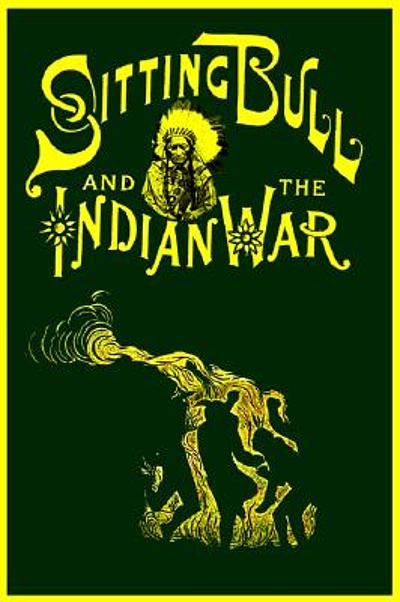 Life of Sitting Bull : History of the Indian War of 1890-91 | WorldCat.org