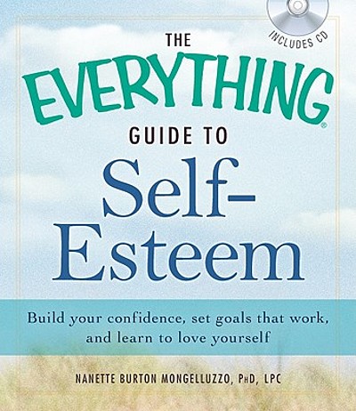 The everything guide to self-esteem : build your confidence, set goals ...