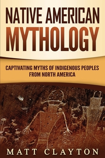 Native American mythology : captivating myths of Indigenous peoples ...