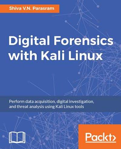 Digital forensics with Kali Linux : perform data acquisition, digital investigation, and threat ...