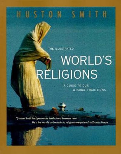 The illustrated world's religions : a guide to our wisdom traditions ...