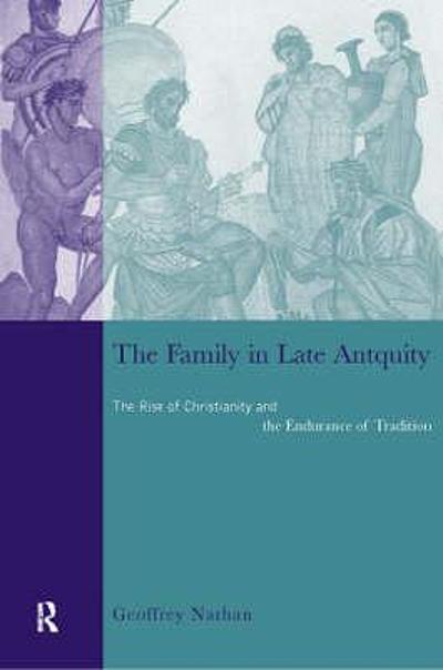 The family in late antiquity : the rise of Christianity and the ...