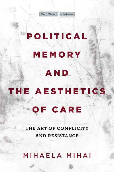 Political Memory and the Aesthetics of Care The Art of Complicity and ...