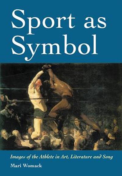 Sport as symbol : images of the athlete in art, literature and song ...