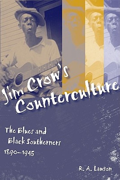 Jim Crow's counterculture : the blues and Black southerners, 1890-1945 ...