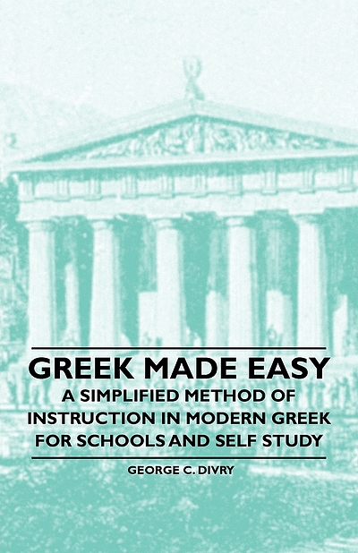 Greek made easy : a simplified method of instruction in modern Greek ...