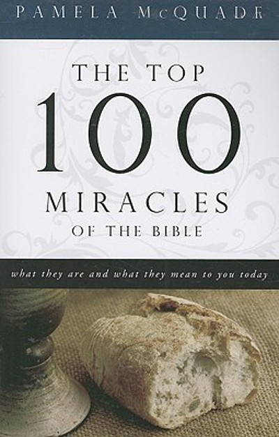 The Top 100 miracles of the Bible : what they are and what they mean to ...