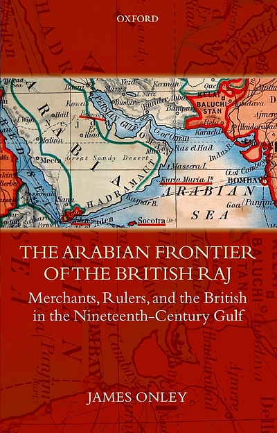 The Arabian frontier of the British Raj : merchants, rulers, and the ...